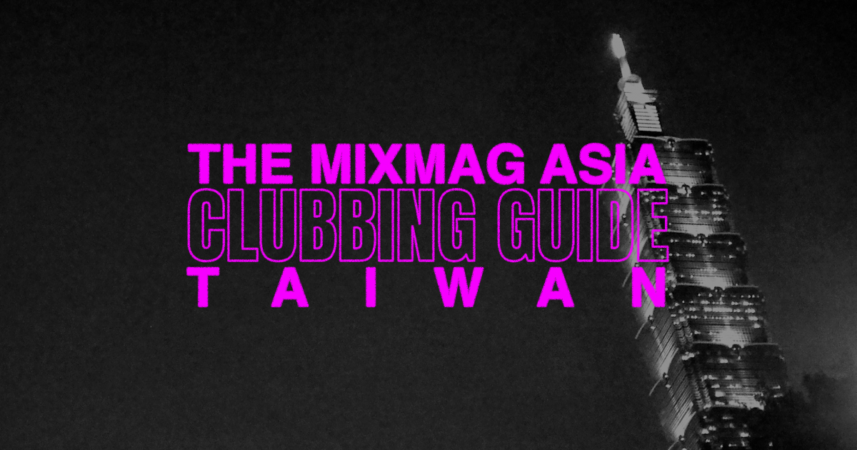 The Mixmag Asia Clubbing Guide: Taiwan - Features - Mixmag Asia